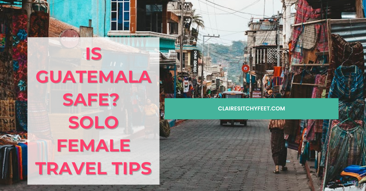 Is Guatemala Safe to Travel to Alone? Guatemala Safety Tips