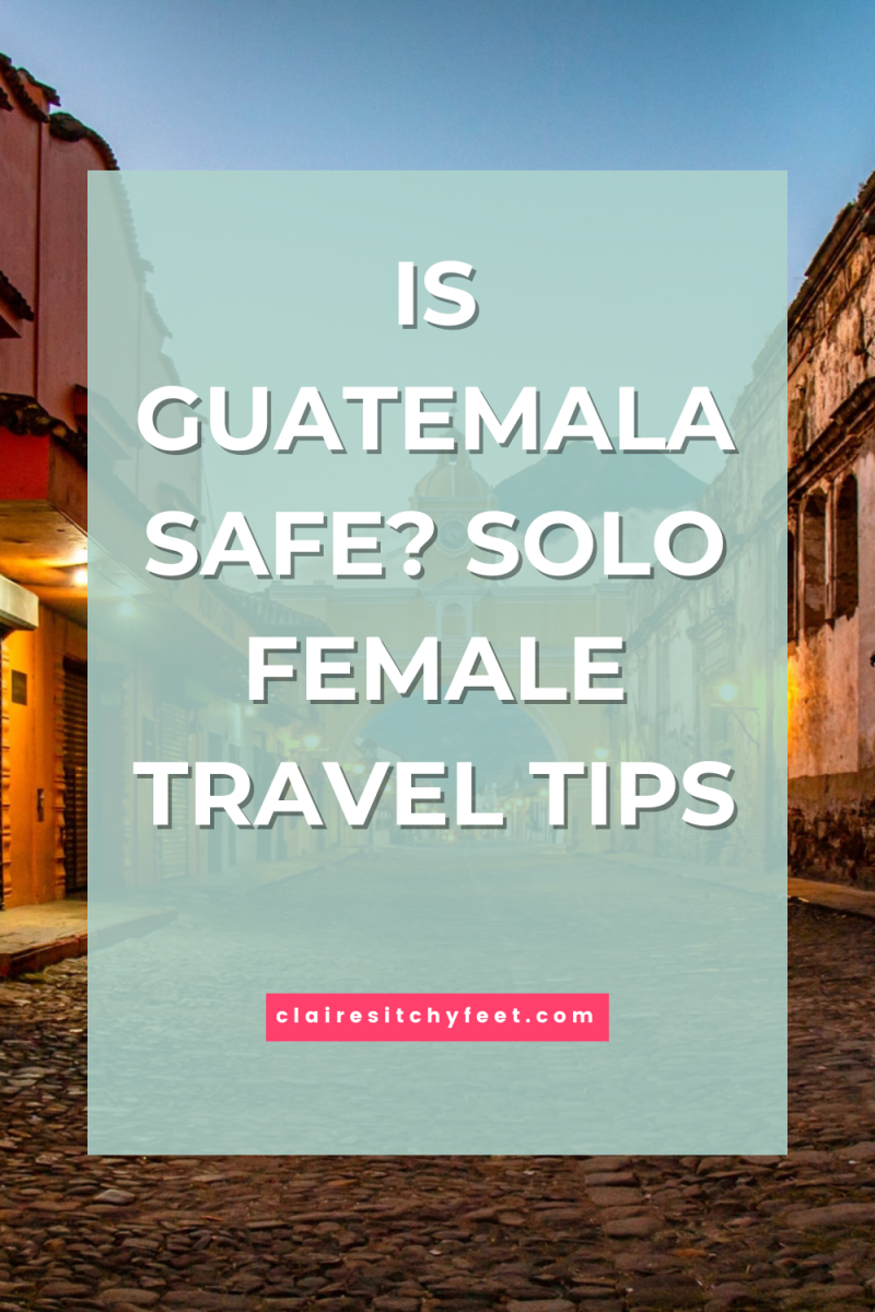 Is Guatemala Safe to Travel to Alone? Guatemala Safety Tips